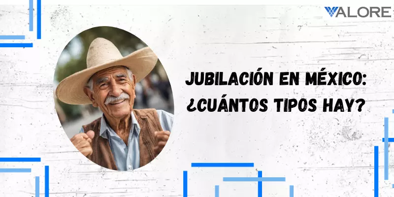 Jubilación en México: ¿cuántos tipos hay?